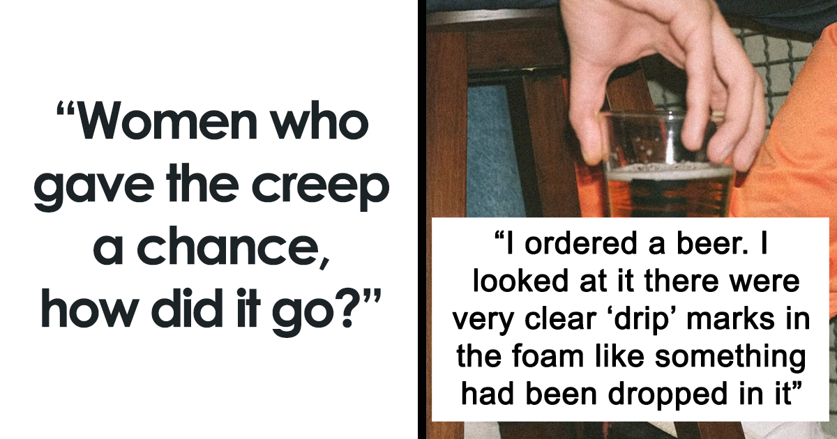 35 Women Reveal What Happened After They Gave The “Creep” A Chance ...