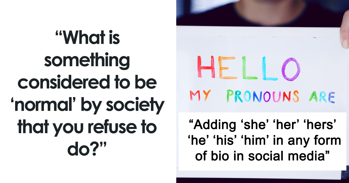 “What Is Something Considered To Be ‘Normal’ By Society That You Refuse ...