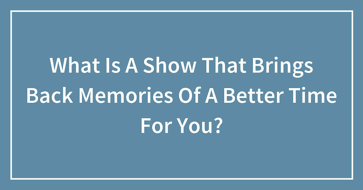 Hey Pandas, Which TV Show Brings Back Memories Of Better Times For You ...