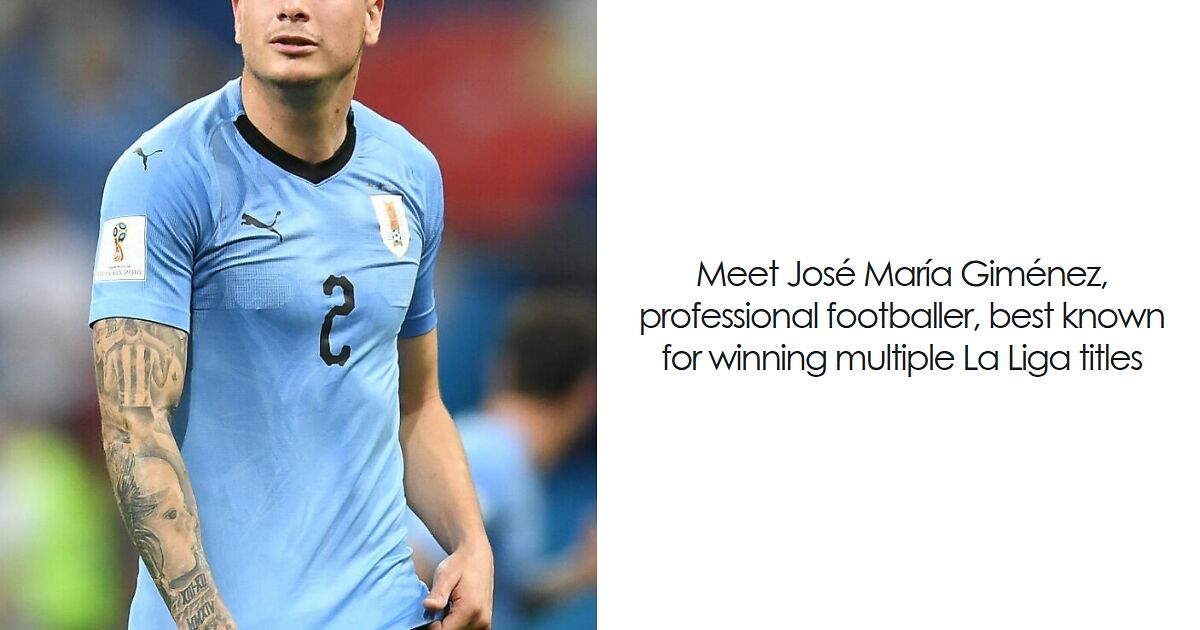 José María Giménez: Bio And Career Highlights | Bored Panda