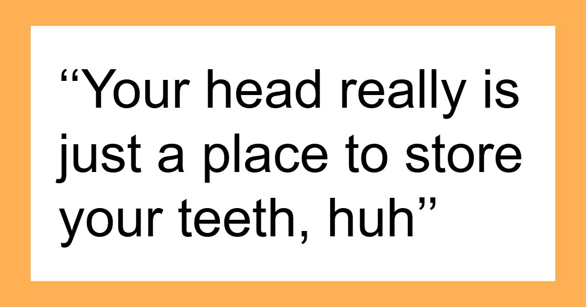 “Your Head Is Really Just A Place To Store Your Teeth”: 46 Insults That ...